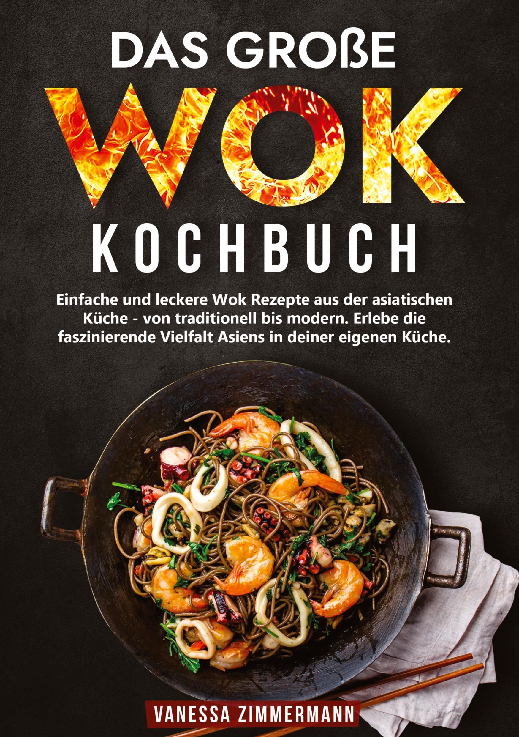 Das große Wok Kochbuch Einfache und leckere Wok Rezepte aus der ...